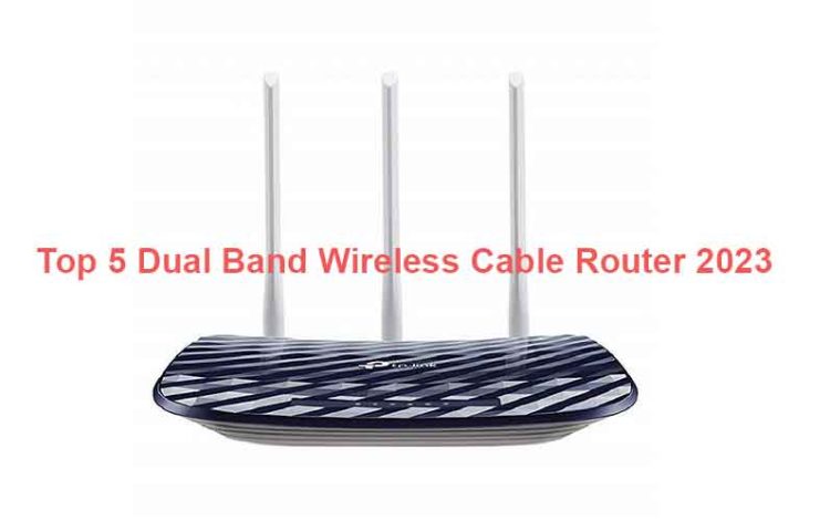 Top 5 Dual Band Wireless Cable Router 2023